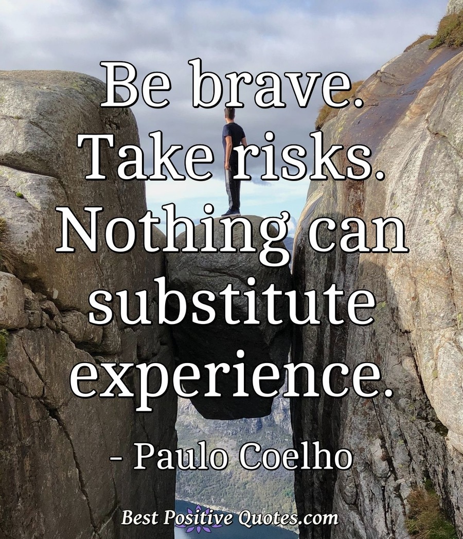 Be brave. Take risks. Nothing can substitute experience. - Best ...