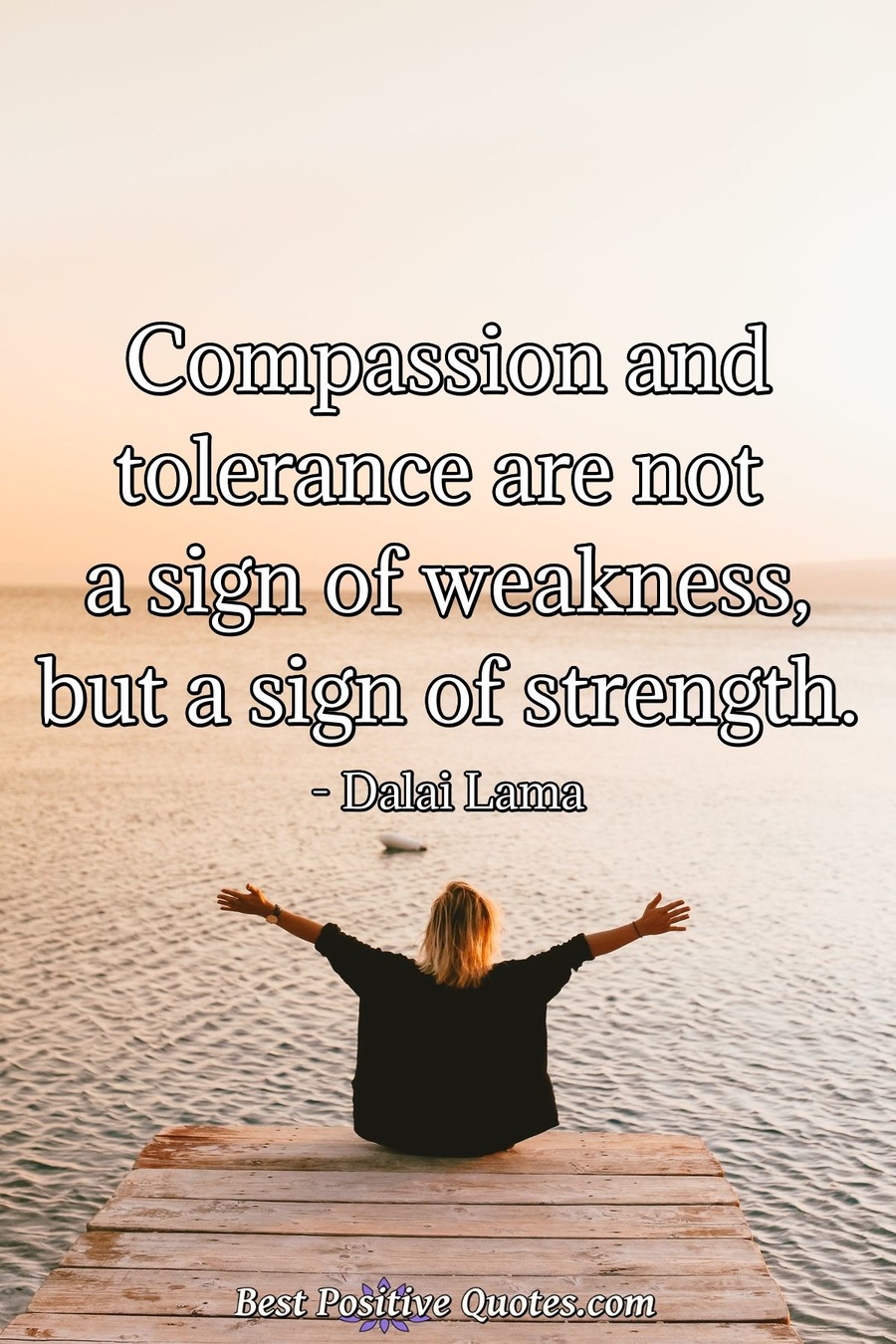 Compassion and tolerance are not a sign of weakness, but a sign of ...
