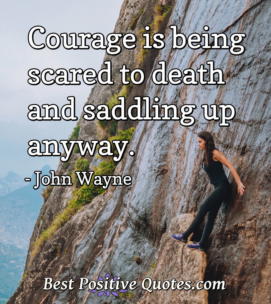 Courage is doing what you are afraid to do. There can be no courage ...