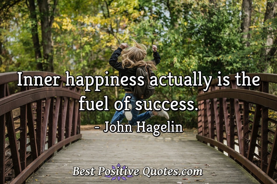 Inner happiness actually is the fuel of success. - Best Positive Quotes
