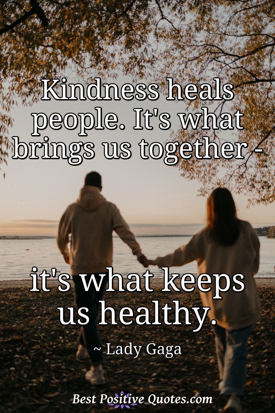 Kindness heals people. It's what brings us together - it's what keeps ...