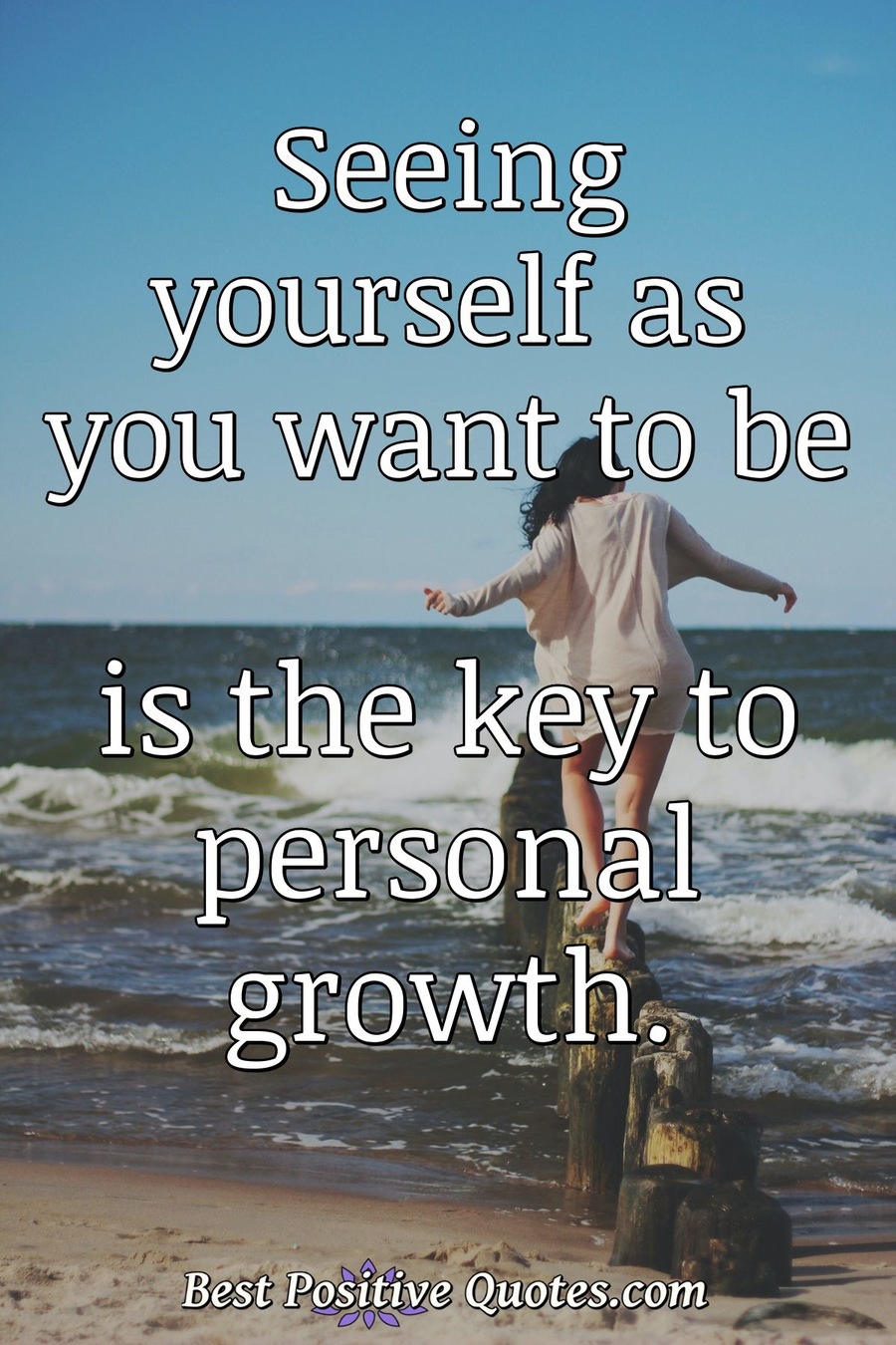 Seeing yourself as you want to be is the key to personal growth. - Best ...