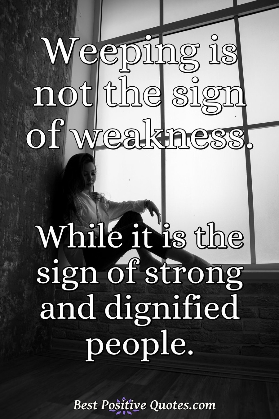 Weeping is not the sign of weakness. While it is the sign of strong and ...